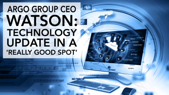 Argo Group CEO Watson: Technology Update in a ‘Really Good Spot ...